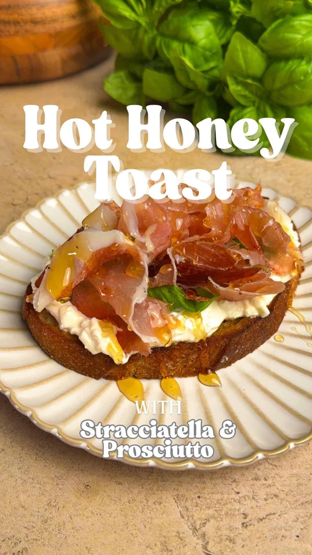 Hot Honey Toast with Stracciatella & Prosciutto